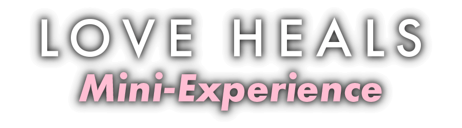 LOVE HEALS Mini-Experience